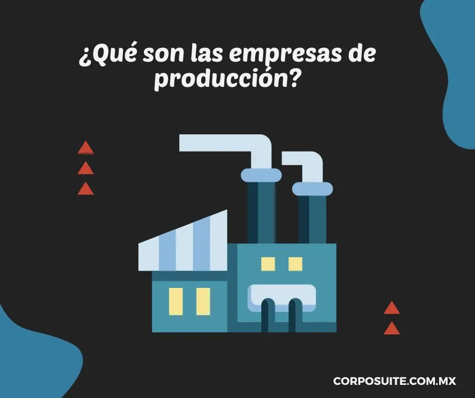 ¿Qué son las empresas de producción? | Blog